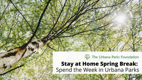 Urbana Parks Foundation - Stay at Home Spring Break: Spend the Week in ...